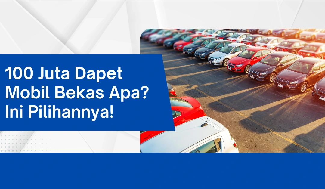 100 Juta Dapet Mobil Bekas Apa? Ini Pilihannya!