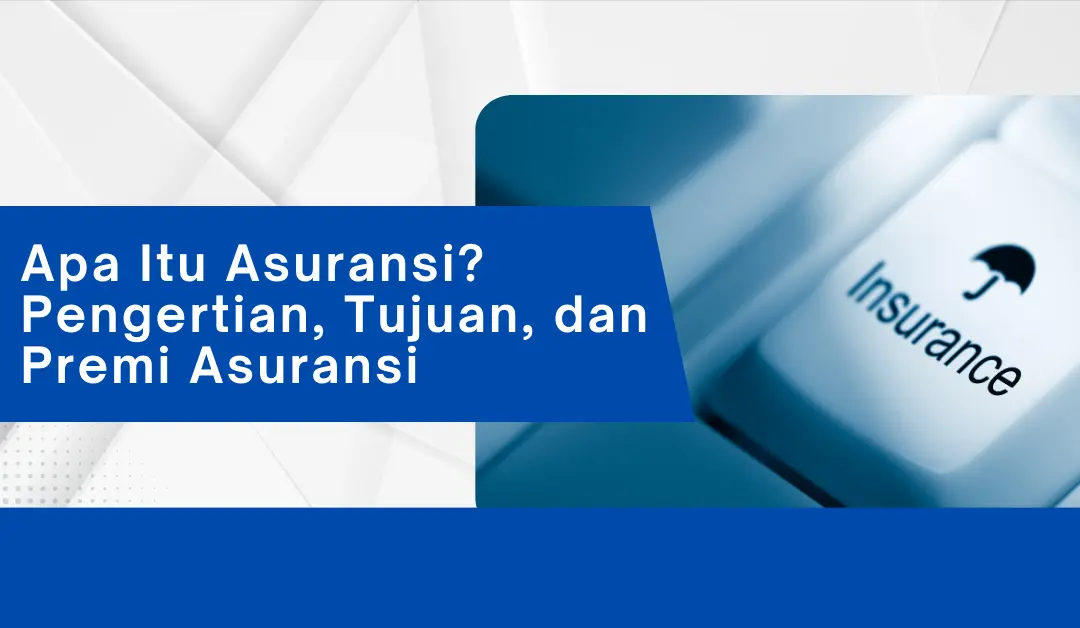 Apa Itu Asuransi? Pengertian, Tujuan, dan Premi Asuransi