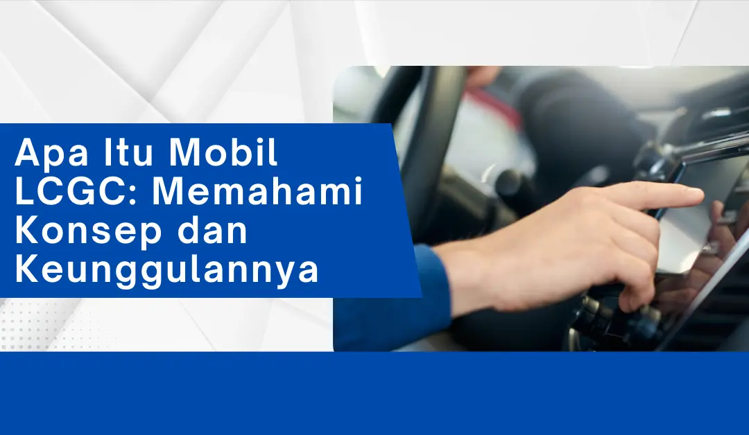 Apa Itu Mobil LCGC: Memahami Konsep dan Keunggulannya