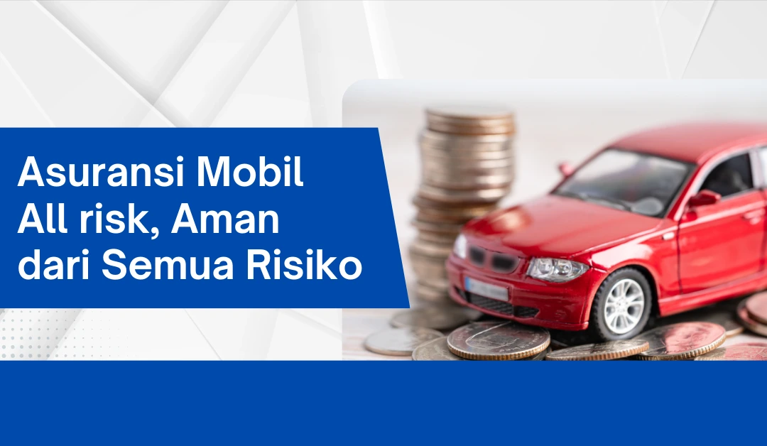 Asuransi Mobil All risk, Aman dari Semua Risiko