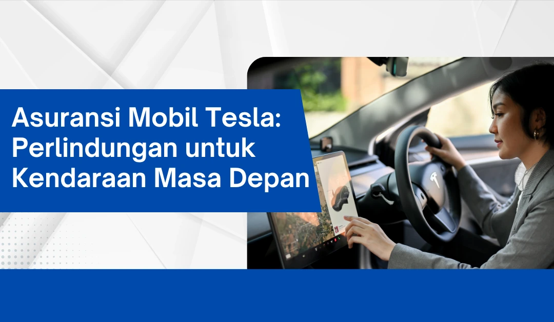 Asuransi Mobil Tesla: Perlindungan untuk Kendaraan Masa Depan