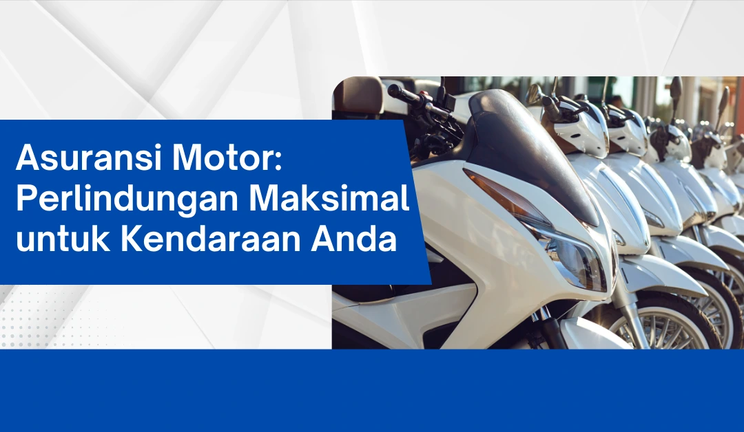 Asuransi Motor: Perlindungan Maksimal untuk Kendaraan Anda
