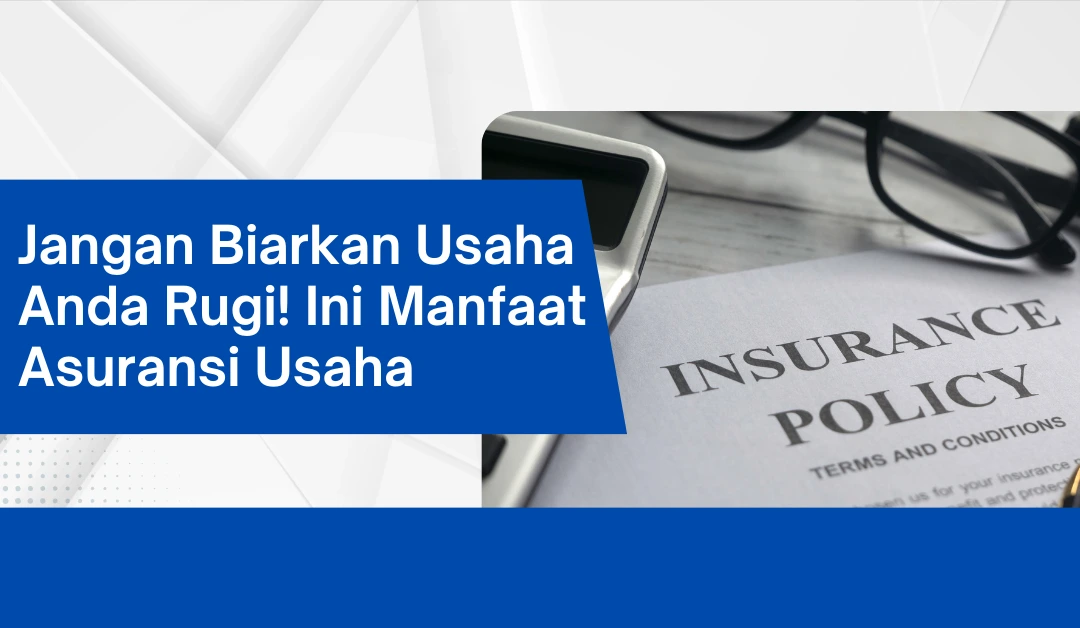 Jangan Biarkan Usaha Anda Rugi! Ini Manfaat Asuransi Usaha