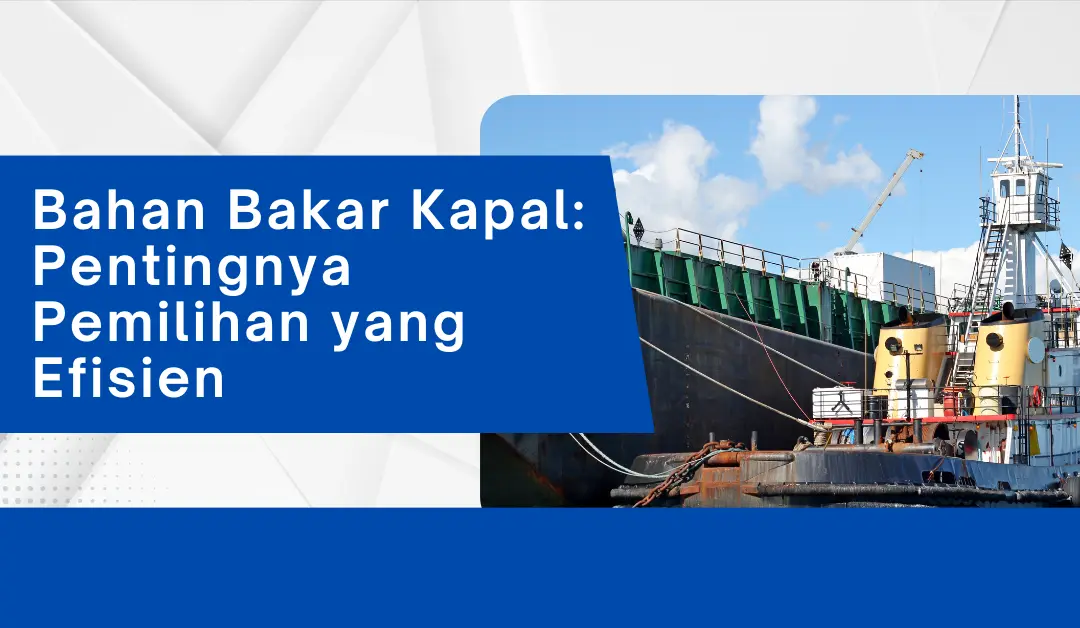 Bahan Bakar Kapal: Pentingnya Pemilihan yang Efisien