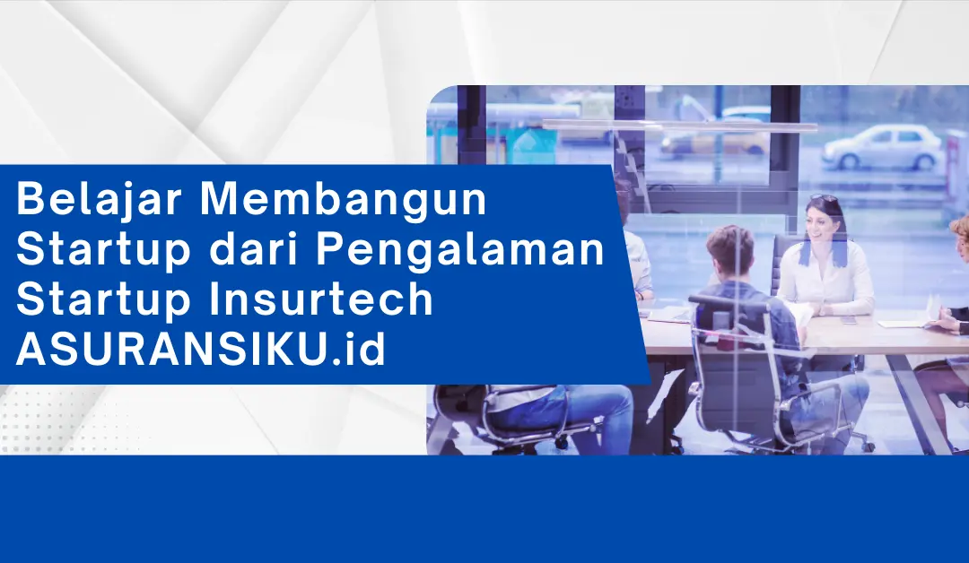 Belajar Membangun Startup Dari Startup Insurtech ASURANSIKU.id