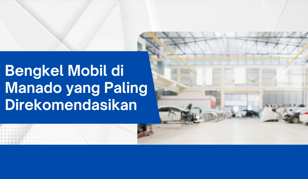 Bengkel Mobil di Manado yang Paling Direkomendasikan