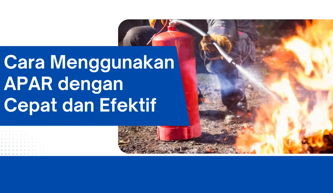 Cara Menggunakan APAR dengan Cepat dan Efektif