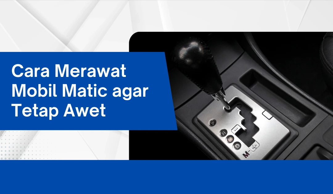 Cara Merawat Mobil Matic agar Tetap Awet