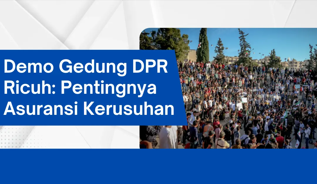 Demo Gedung DPR Ricuh: Pentingnya Asuransi Kerusuhan