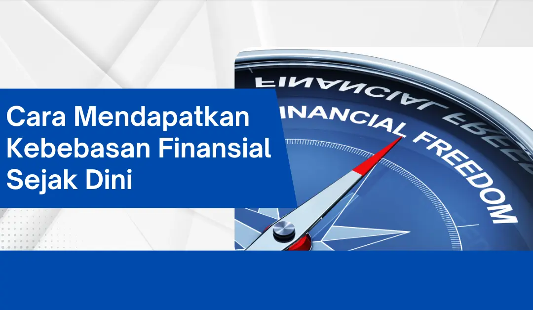 Cara Mendapatkan Kebebasan Finansial Sejak Dini