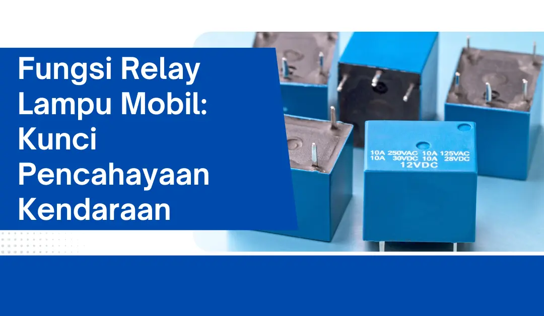 Fungsi Relay Lampu Mobil: Kunci Pencahayaan Kendaraan