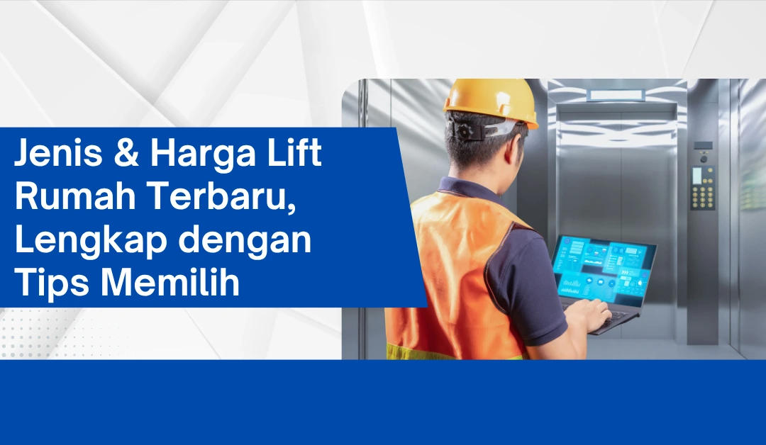 Jenis & Harga Lift Rumah Terbaru, Lengkap dengan Tips Memilih
