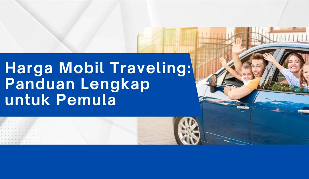 Harga Mobil Traveling: Panduan Lengkap untuk Pemula