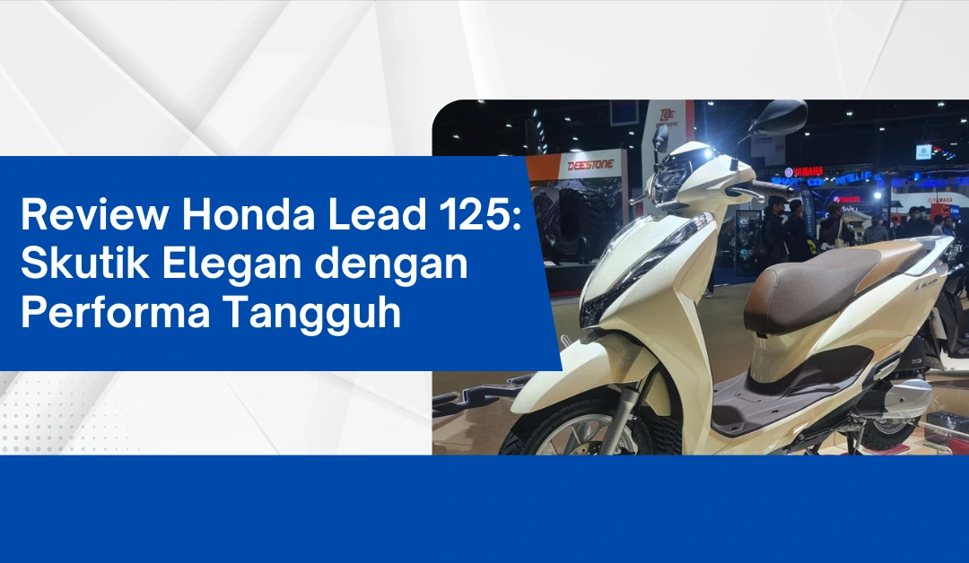 Review Honda Lead 125: Skutik Elegan dengan Performa Tangguh