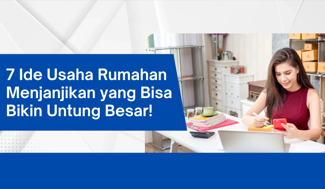7 Ide Usaha Rumahan Menjanjikan yang Bisa Bikin Untung Besar!