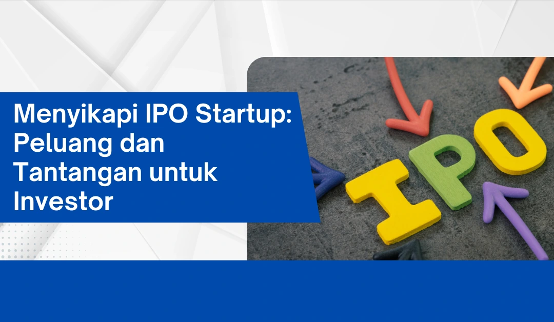 Menyikapi IPO Startup: Peluang dan Tantangan untuk Investor