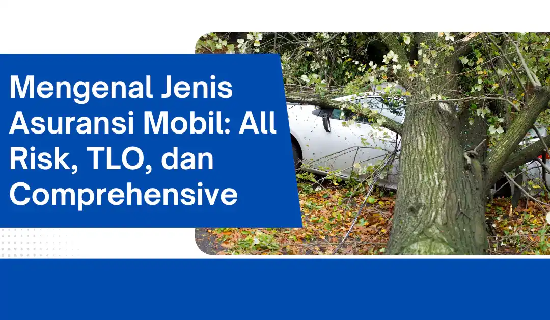 Mengenal Jenis Asuransi Mobil: All Risk, TLO, dan Comprehensive
