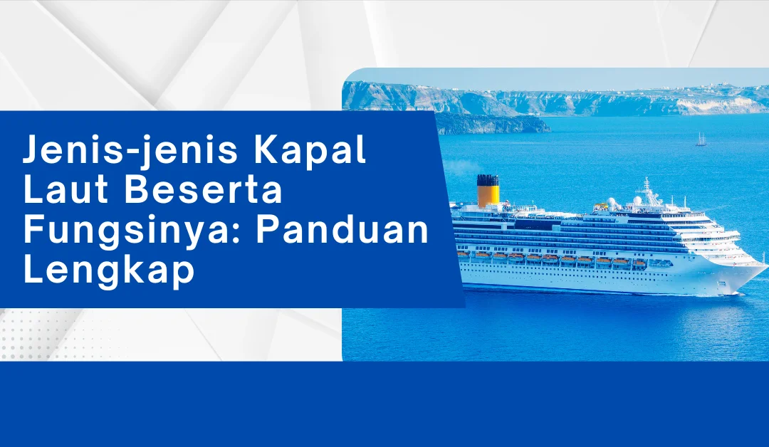 Jenis-jenis Kapal Laut Beserta Fungsinya: Panduan Lengkap