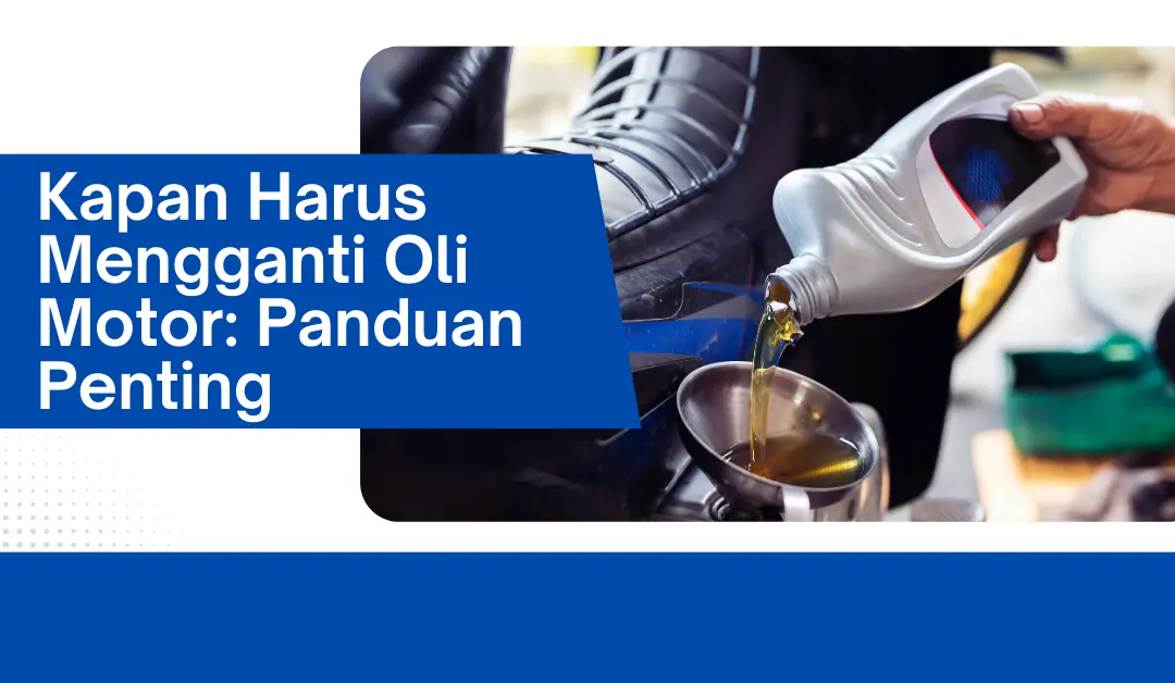 Kapan Harus Mengganti Oli Motor: Panduan Penting