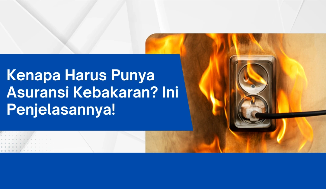 Kenapa Harus Punya Asuransi Kebakaran? Ini Penjelasannya!