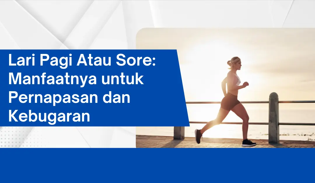 Lari Pagi Atau Sore: Manfaatnya untuk Pernapasan dan Kebugaran
