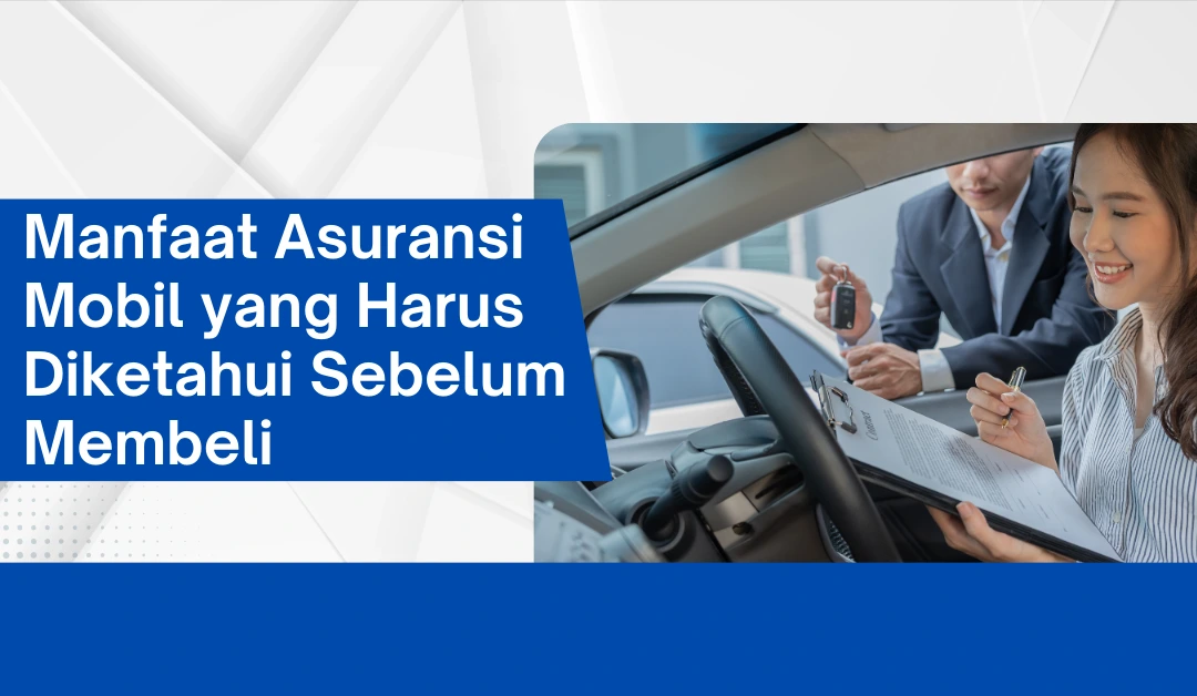 Manfaat Asuransi Mobil yang Harus Diketahui Sebelum Membeli