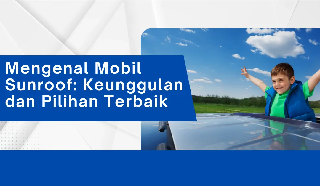 Mengenal Mobil Sunroof: Keunggulan dan Pilihan Terbaik
