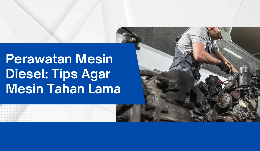 Perawatan Mesin Diesel Agar Tangguh dan Awet