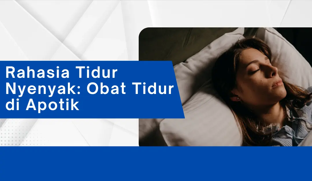 Rahasia Tidur Nyenyak: Obat Tidur di Apotik