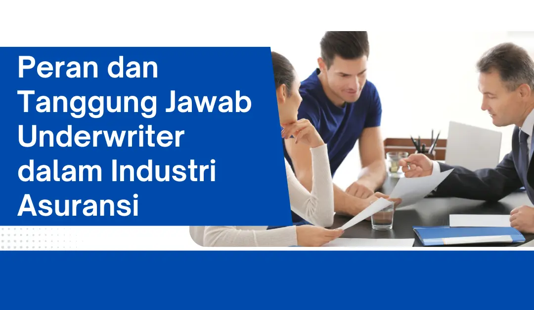 Peran dan Tanggung Jawab Underwriter dalam Industri Asuransi