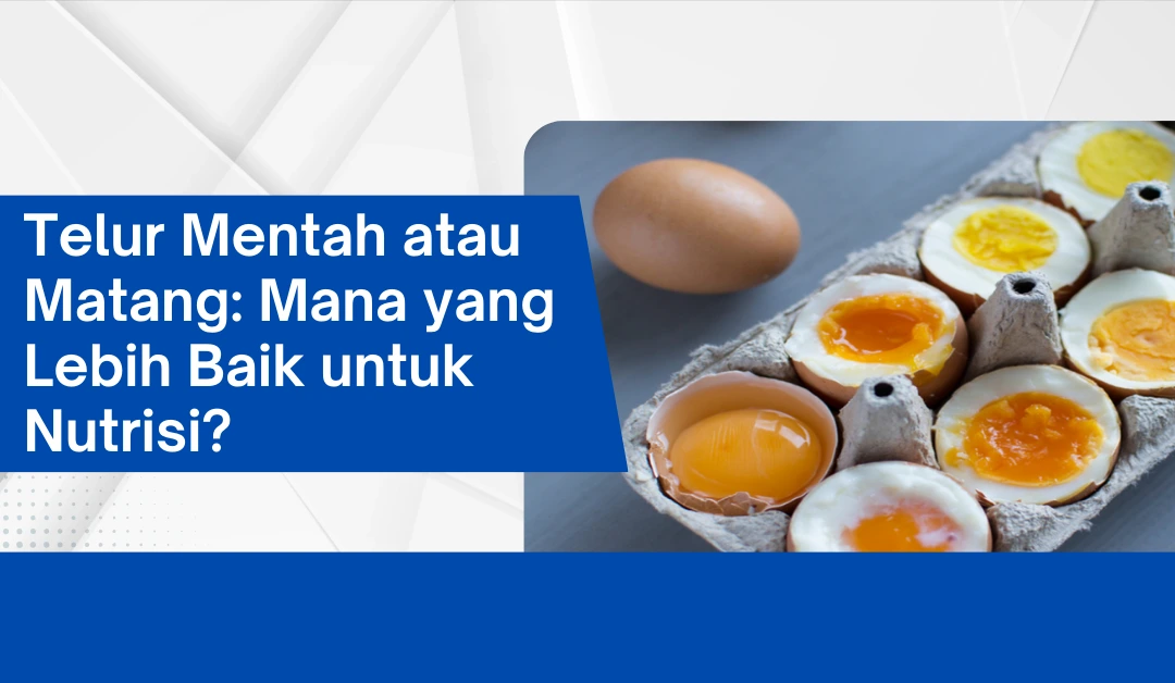 Telur Mentah atau Matang: Mana yang Lebih Baik untuk Nutrisi?