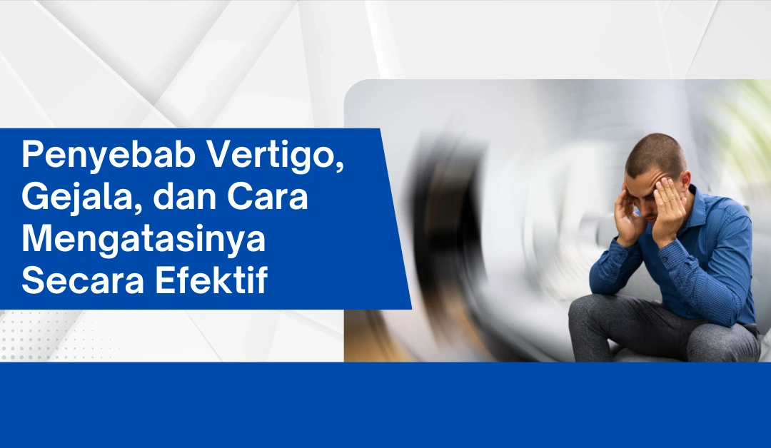 Penyebab Vertigo, Gejala, dan Cara Mengatasinya Secara Efektif
